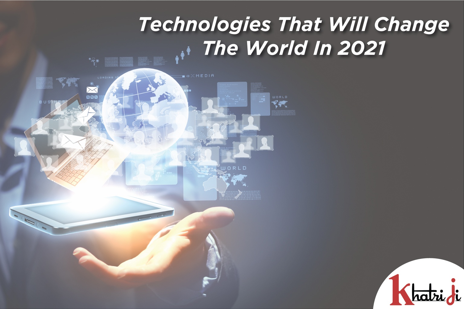 Technologies that will change the world in 2021 - Khatriji
